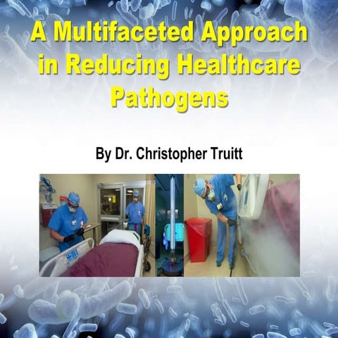 A Multifaceted Approach in Reducing Healthcare Pathogens | PPT
