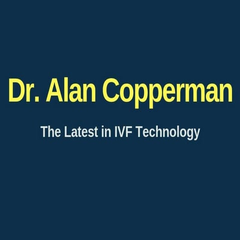 Dr. Alan Copperman - The Latest in IVF Technology | PPT