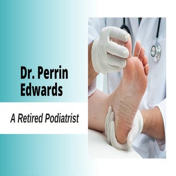 Dr. Perrin Edwards - A Retired Podiatrist | PDF