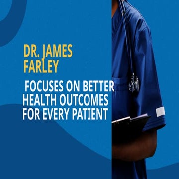Dr. James Farley Focuses on Better Health Outcomes for Every Patient | PPTX