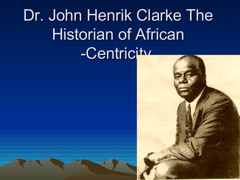 Dr John Henrik Clarke Historian African Centricity Dr John Henrik Clarke Historian African Centricity