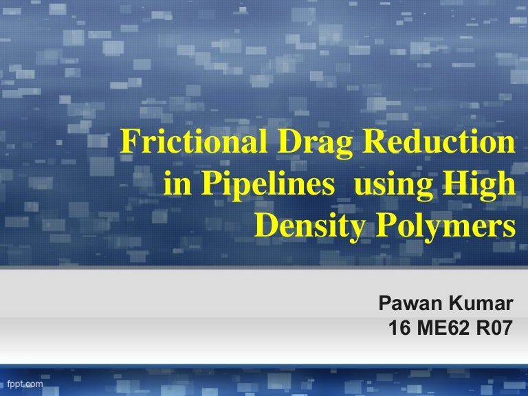 Frictional Drag Reduction In Pipelines Using High Density Polymers