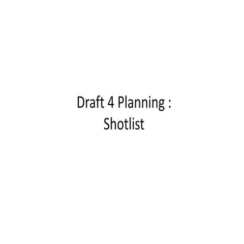 Draft 4 planning shotlist | PPT