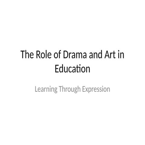 The Role of Drama And Art in Education - Learning Through Expression | PPTX