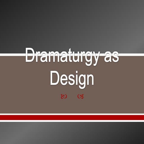 Dramaturgy as design | PPTX | Drama | Genres