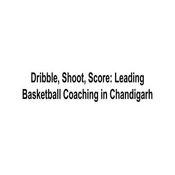 Dribble, Shoot, Score_ Leading Basketball Coaching in Chandigarh | PPT