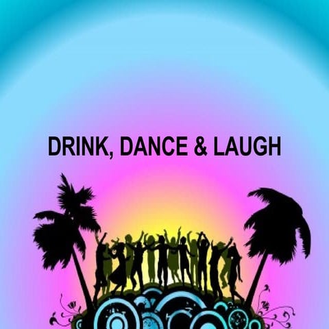Drink Dance Laugh | PPT