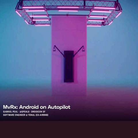 Gabriel Peal: MvRx: Android on Autopilot - Droidcon SF 2019 | PPT