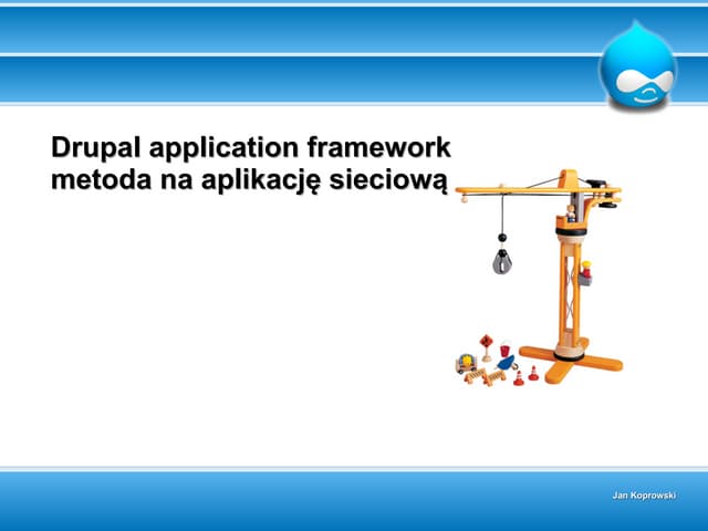 Drupal Application Framework - metoda na aplikację sieciową | PPT Drupal Application Framework - metoda na aplikację sieciową | PPT