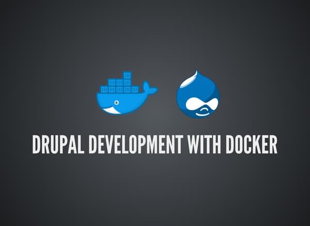 Drupal Development with Docker | PPT Drupal Development with Docker | PPT