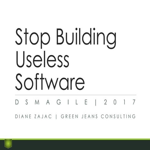 Stop Building Useless Software | dsmAgile 2017 | PPT