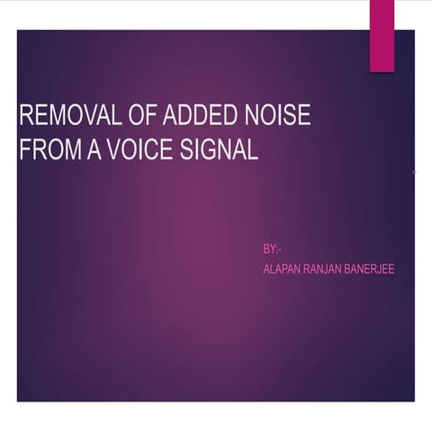 REMOVAL OF ADDED NOISE FROM A VOICE SIGNAL | PPT