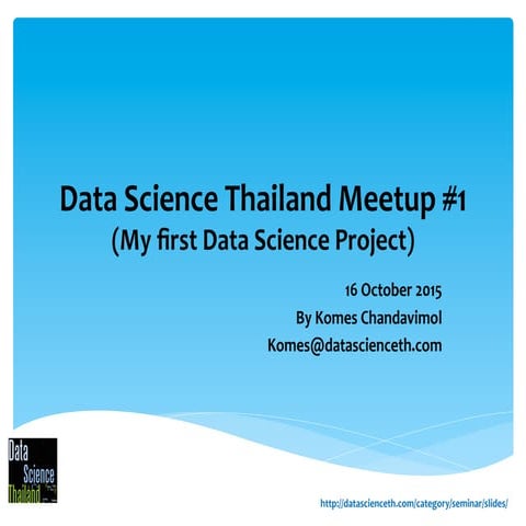 My First Data Science Project (Data Science Thailand Meetup #1) | PPT