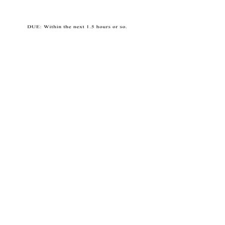 DUE Within the next 1.5 hours or so. .docx
