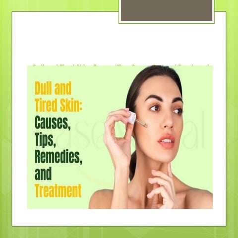 Dull and Tired Skin: Causes,Tips, Remedies and Treatment | PPTX