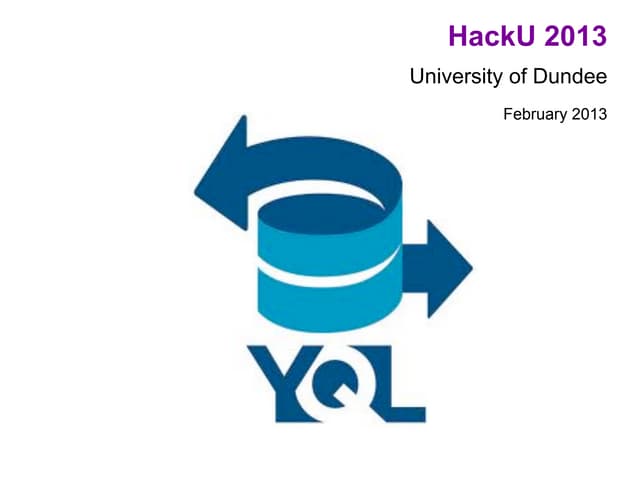 Dundee University HackU 2013 - YQL | PPT Dundee University HackU 2013 - YQL | PPT