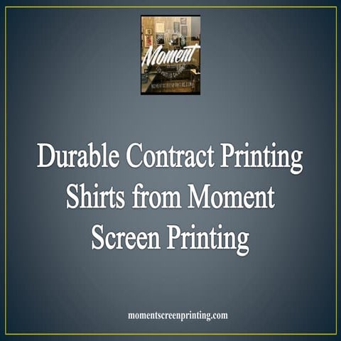 Durable Contract Printing Shirts from Moment Screen Printing.pptx