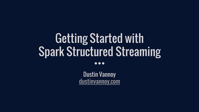 Getting Started With Spark Structured Streaming With Dustin Vannoy ... Getting Started With Spark Structured Streaming With Dustin Vannoy ...