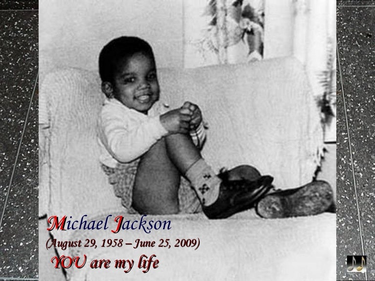 Michael Jackson: (August 29, 1958 – June 25, 2009) – YOU are my life