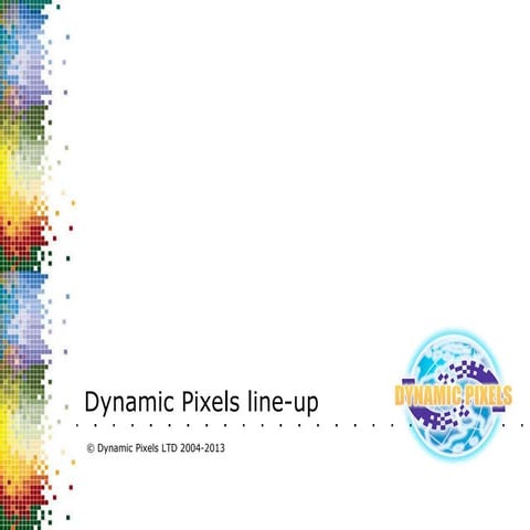 Dynamic pixels line up 2013 | PPT | Free Download