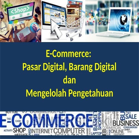 E-Commerce: Pasar Digital, Barang Digital dan mengelolah pengetahuan | PPTX
