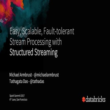 Easy Scalable Fault Tolerant Stream Processing With Structured Streaming Spark Summit 2017 Ppt 