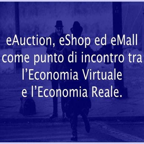 eAuction, eShop ed eMall come punto di incontro tra l Economia Virtuale e l Economia Reale | PPT