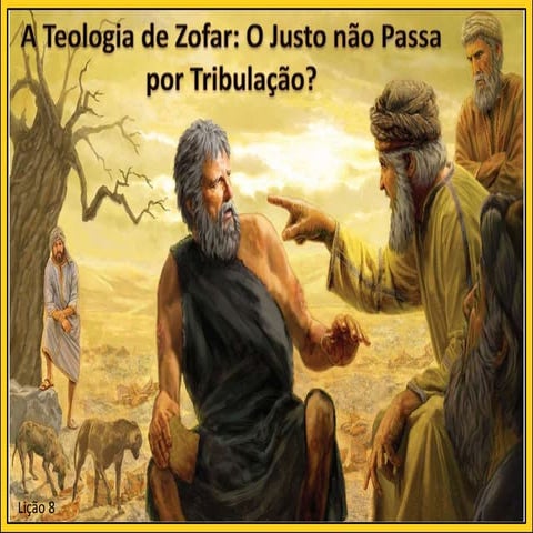 Lição 8 - A Teologia de Zofar: O Justo não Passa por Tribulação? | PPTX