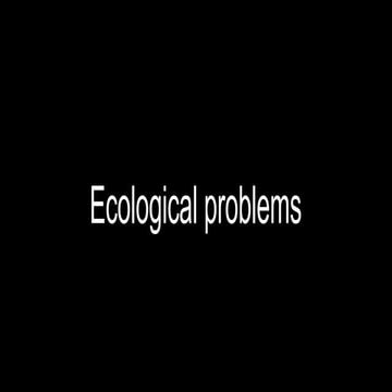 Ecological problems. See what we are doing to prevent the harmful ...