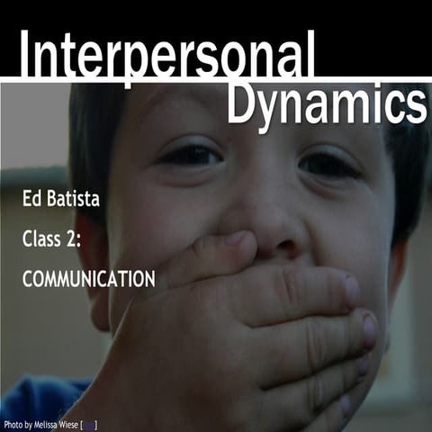 Ed Batista, Interpersonal Dynamics (aka Touchy Feely) @StanfordBiz, Class 2: COMMUNICATION | PPTX