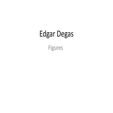 Edgar degas figures | PPTX
