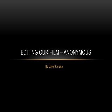 Editing our film – anonymous | PPTX