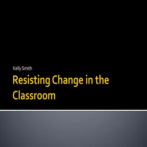 Edu 290 Resisting Change In The Classroom | PPT
