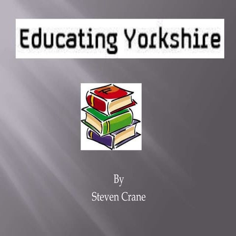 Educating yorkshire | PPTX | Documentary | Genres