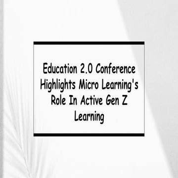 Education 2.0 Conference Highlights Micro Learning's Role In Active Gen ...