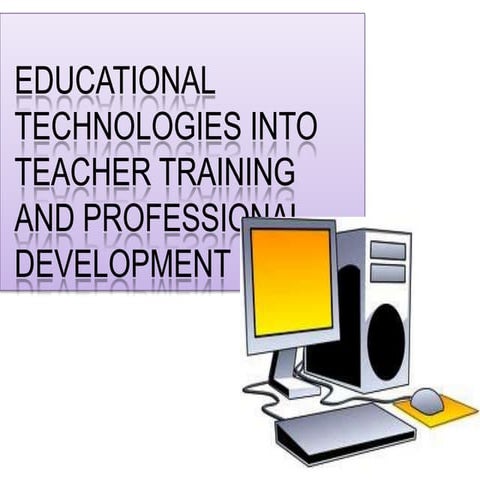 Educational technologies into teacher training and professional ...
