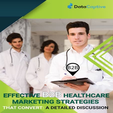EFFECTIVE B2B HEALTHCARE MARKETING METHODS THAT CONVERT: AN IN DEPTH DISCUSSION | PDF