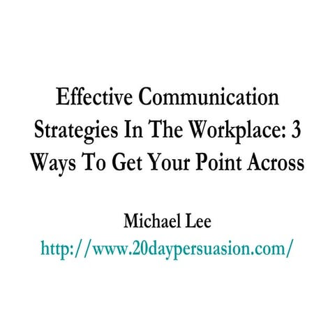 Effective Communication Strategies In The Workplace: 3 Ways To Get Your ...