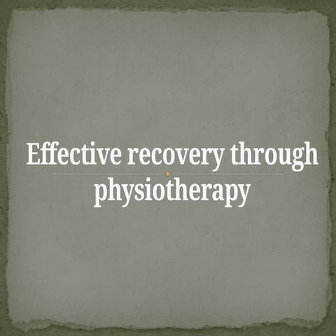 Effective recovery through physiotherapy | PPT