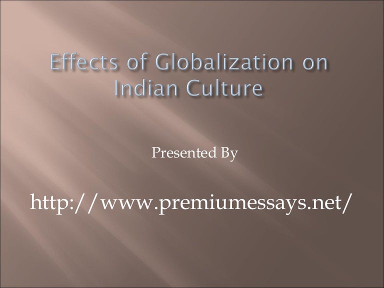 Effects of globalization on indian culture Effects of globalization on indian culture
