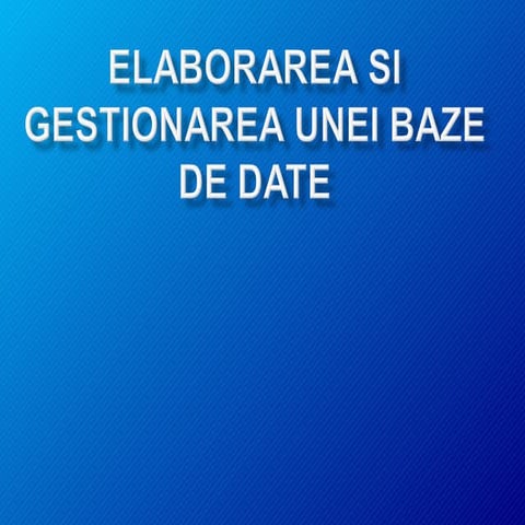 Elaborarea+si+gestionarea+unei+baze+de+date[1] | PPT