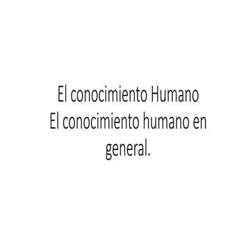 El conocimiento Humano El conocimiento humano en general..pptx