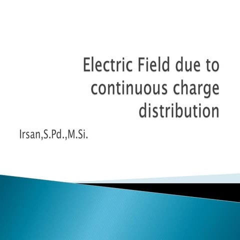 Electric Field due to continuous charge distribution.pptx