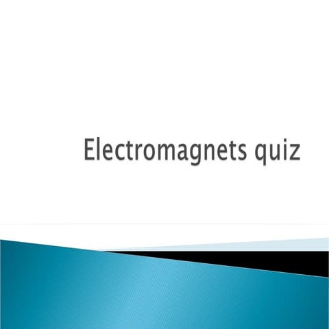 Electromagnets Quiz | PPT | Physics | Science
