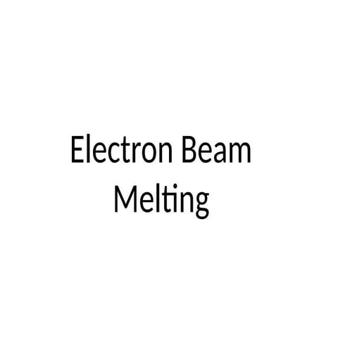 Electron Beam Melting for structural engineering | PPTX