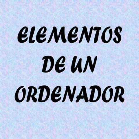 Elementos de un ordenador | PPTX | Computing | Technology & Computing