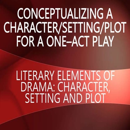 Creative Writing - Conceptualizing Character, Setting, and Plot for One-Act Play | PPTX