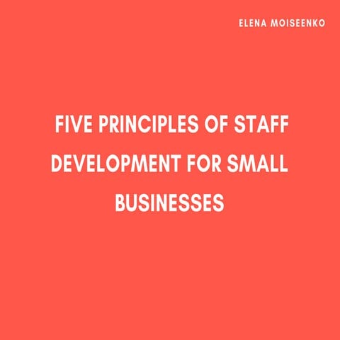Elena moiseenko five principles of staff development for small businesses | PDF | Human ...