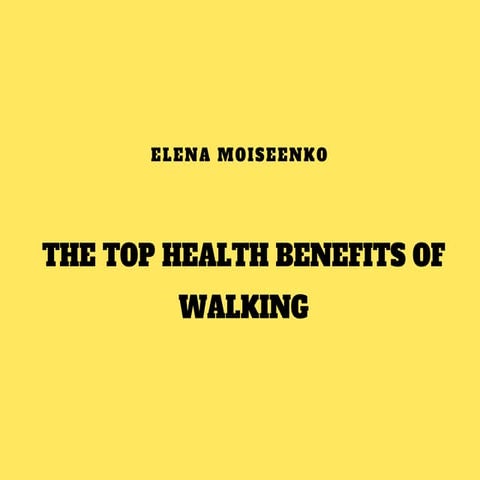 Elena moiseenko the top health benefits of walking | PPT