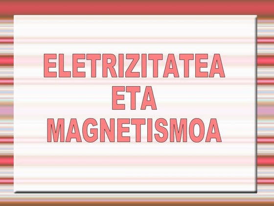 Elektrizitatea eta magnetismoa | PPT